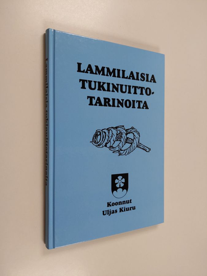 Osta Uljas Kiuru : Lammilaisia tukinuittotarinoita netistä